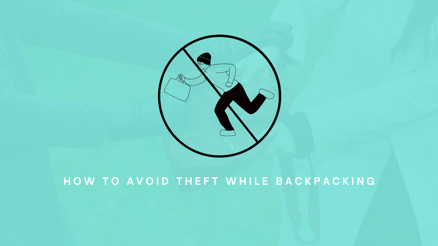 8 Tips to Prevent Theft While Backpacking | Essential Safety Guide ...